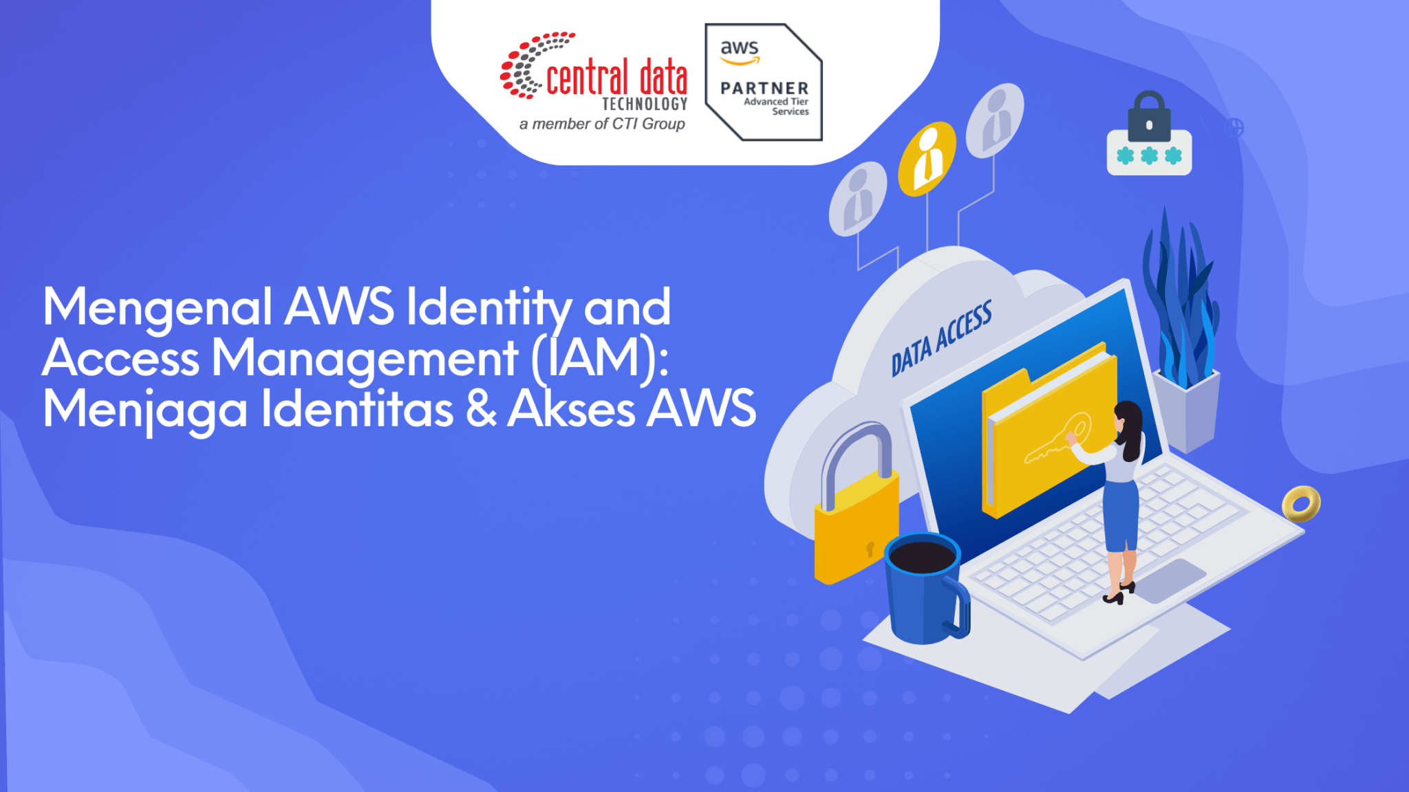 Mengenal AWS Identity and Access Management (IAM): Menjaga Identitas & Akses AWS - Central Data ...