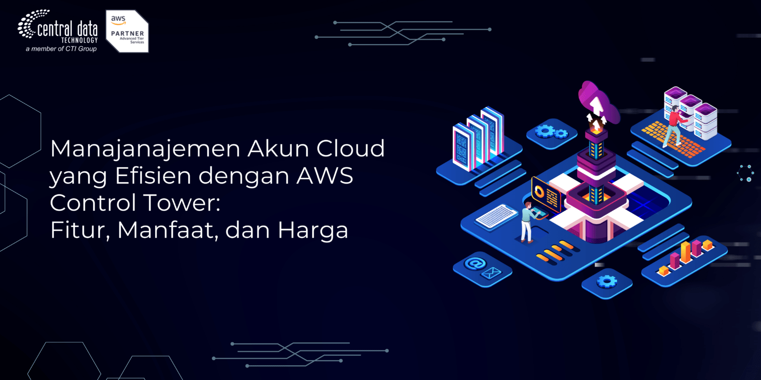 Manajemen Akun Cloud yang Efisien dengan AWS Control Tower: Fitur, Manfaat, dan Harga - Central ...